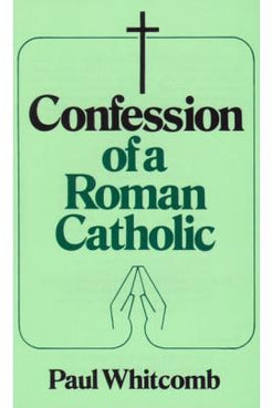 Confession of a Roman Catholic Paul Whitcomb – JMJs Catholic Store, Inc